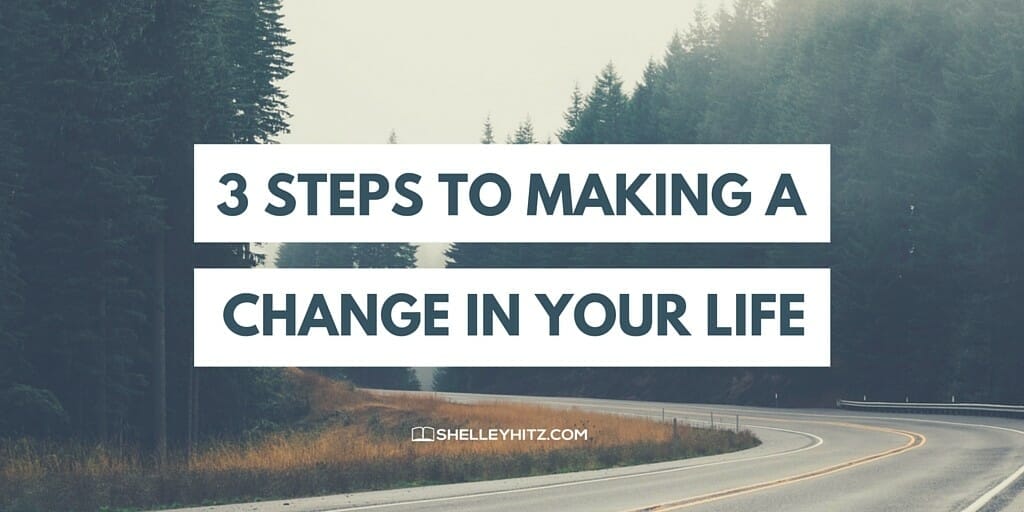 3 Steps to Making a Change in Your Life