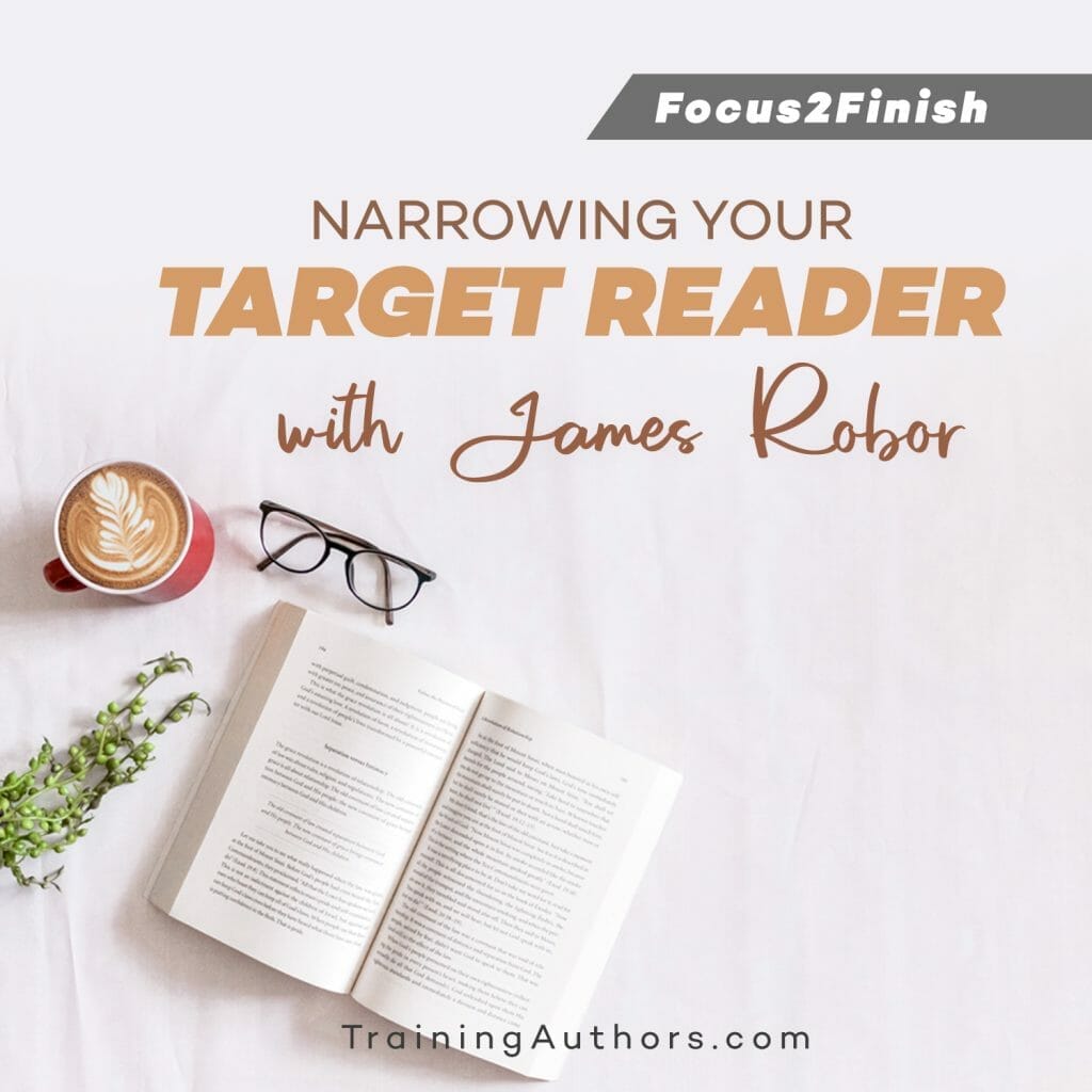 Focus2Finish - Narrowing Your Target Reader with James Robor - Training ...